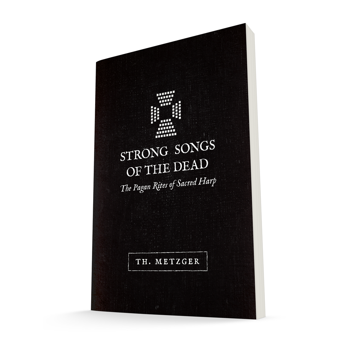 Strong Songs of the Dead: The Pagan Rites of Sacred Harp | Th. Metzger ...